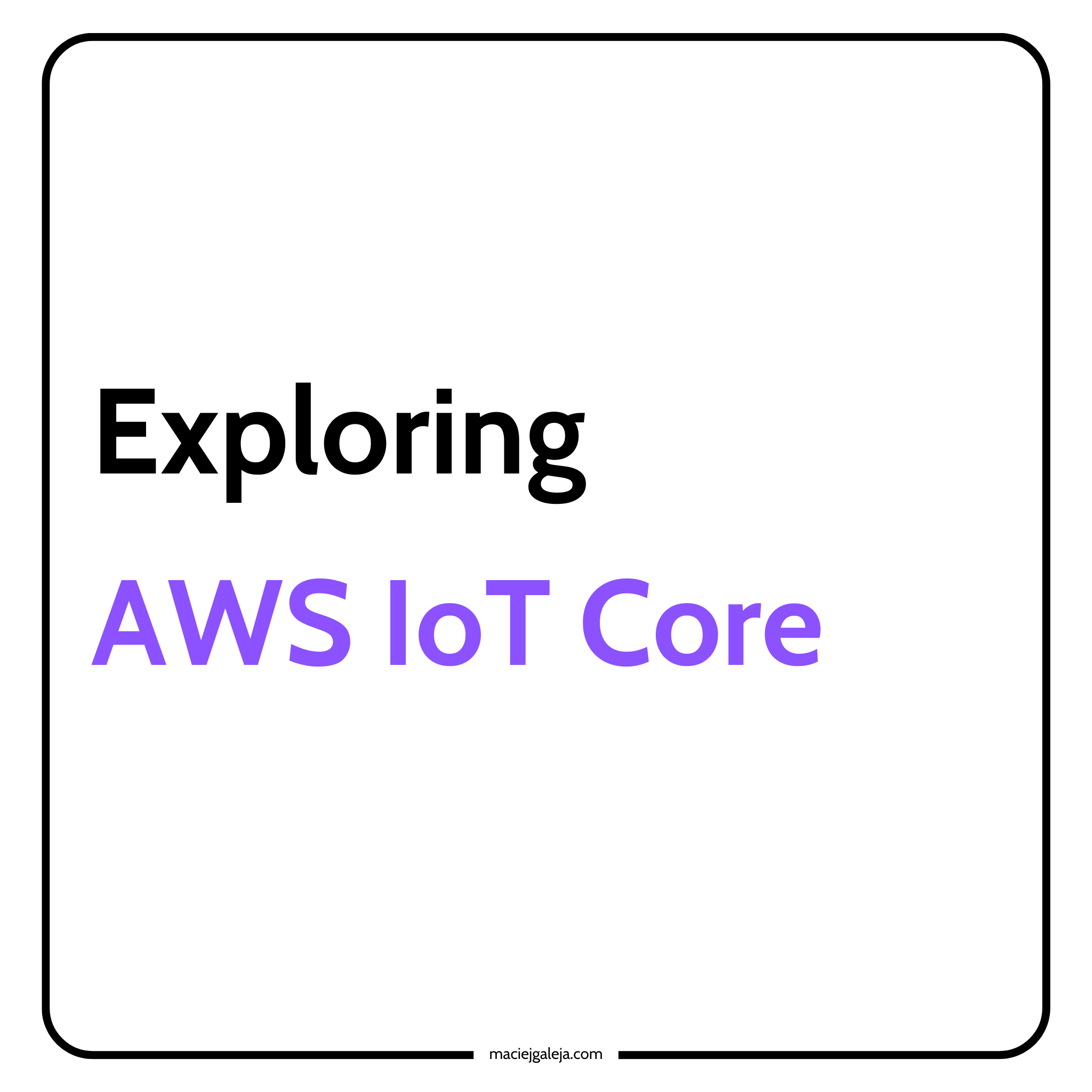 Exploring AWS IoT Core – Maciej Galeja